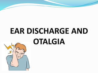 Ear discharge and otalgia | PPTX