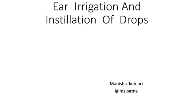 Ear irrigation and instillation of drops | PPTX