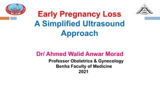 Early Pregnancy Loss a Simplified Ultrasound Approche Dr/ Ahmed Walid ...