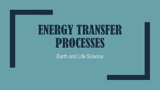 Earth and Life Science - Energy Transfer Processes | PPT