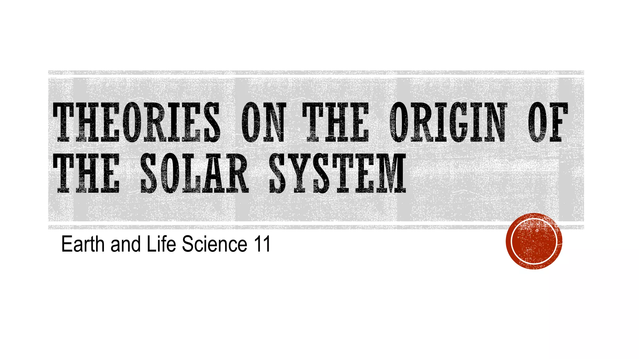 Earth and Life Science - Theories on the Origin of the Solar System | PDF