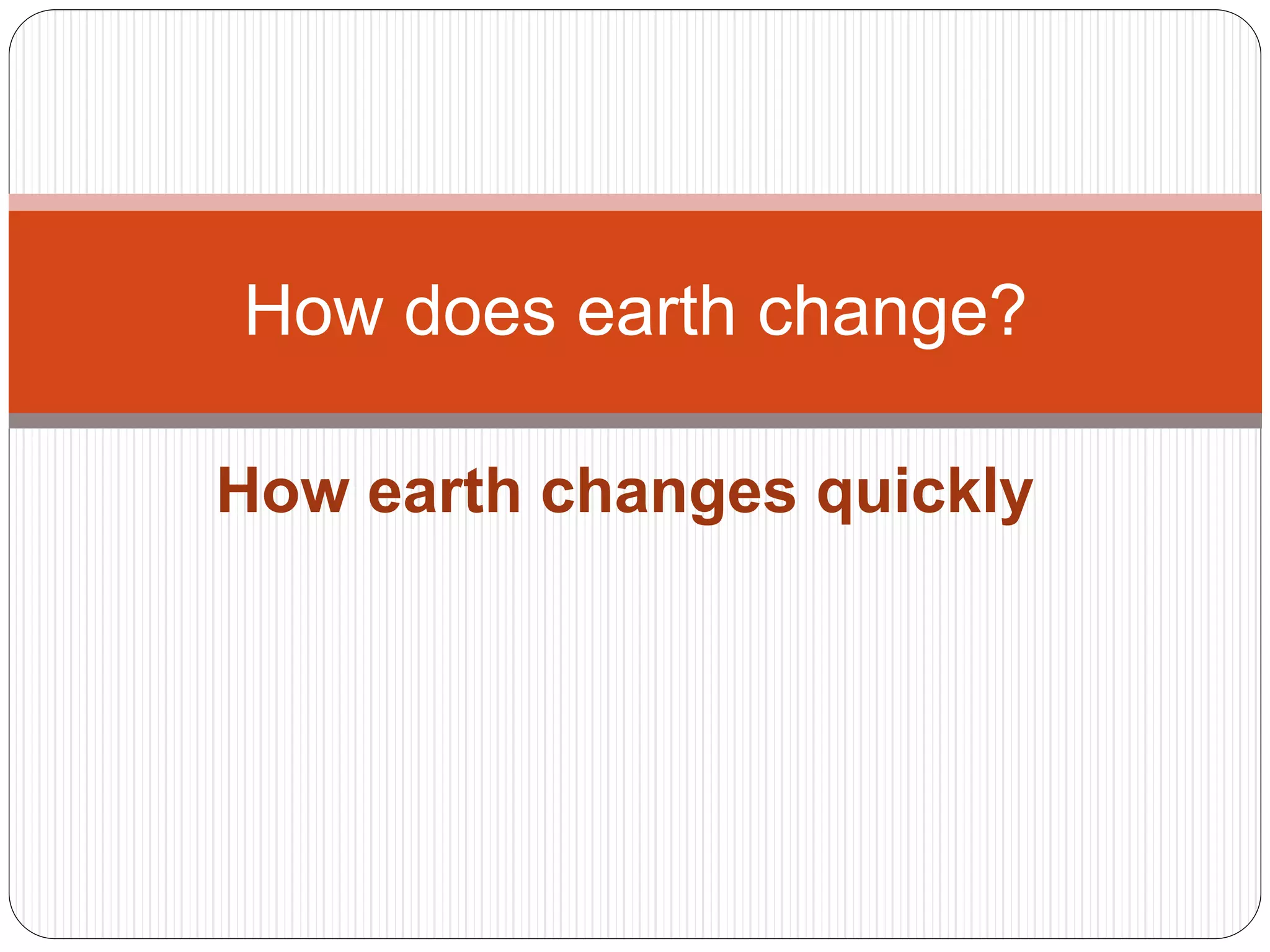 Earth changes quickly | PPTX