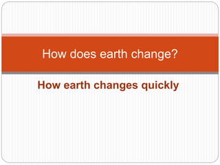 Earth changes quickly | PPTX