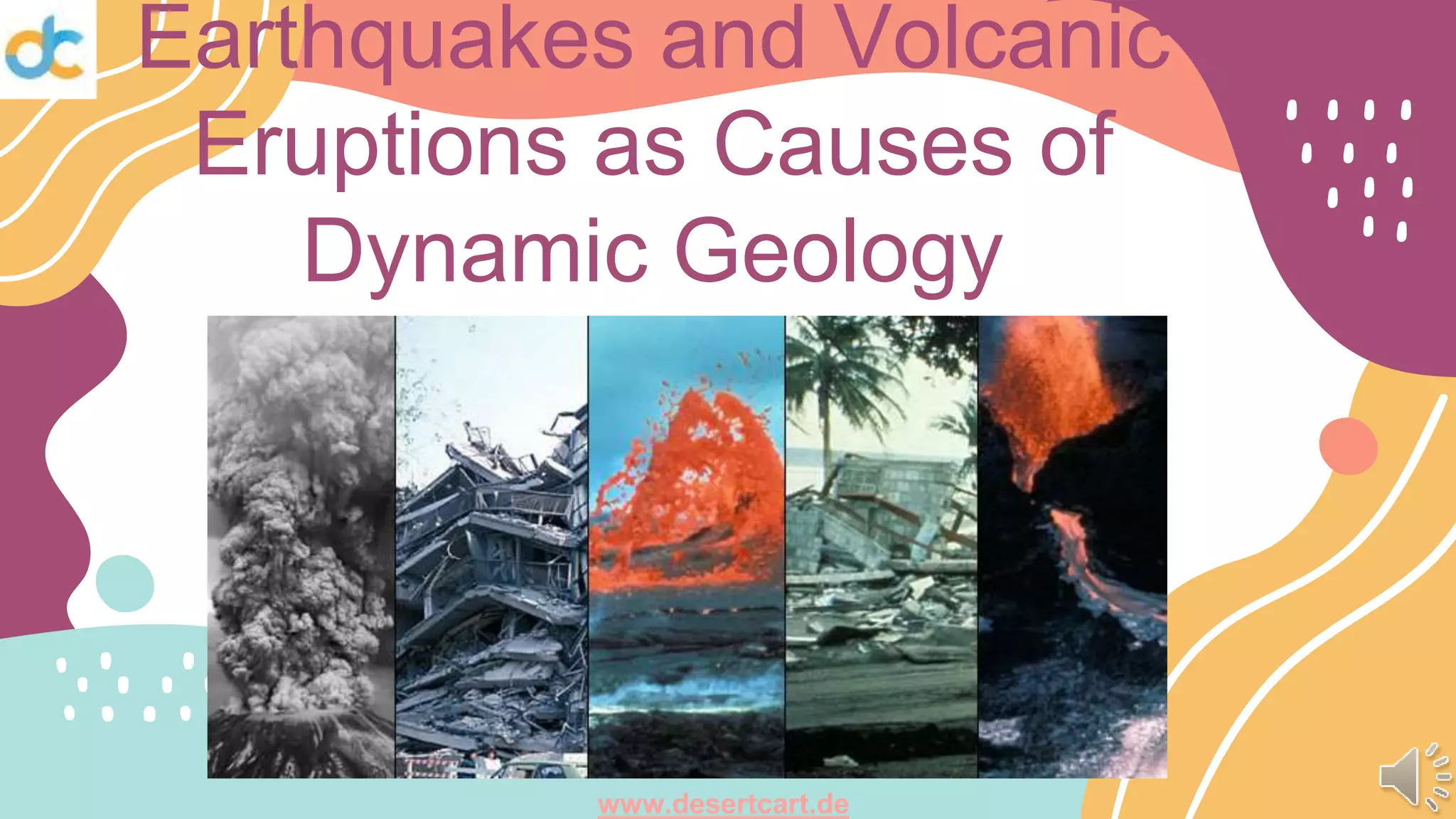 Earthquakes and Volcanic Eruptions as Causes of Dynamic Geology.pptx