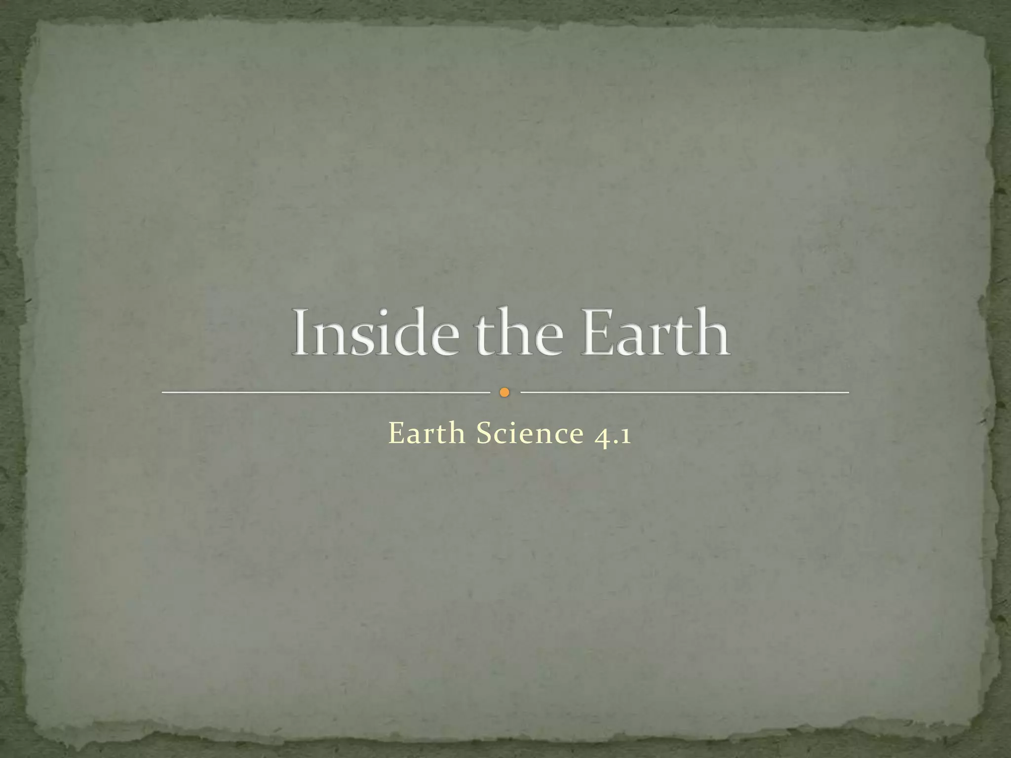 Earth Science 4.1 : Inside the Earth | PPTX | Geology | Science