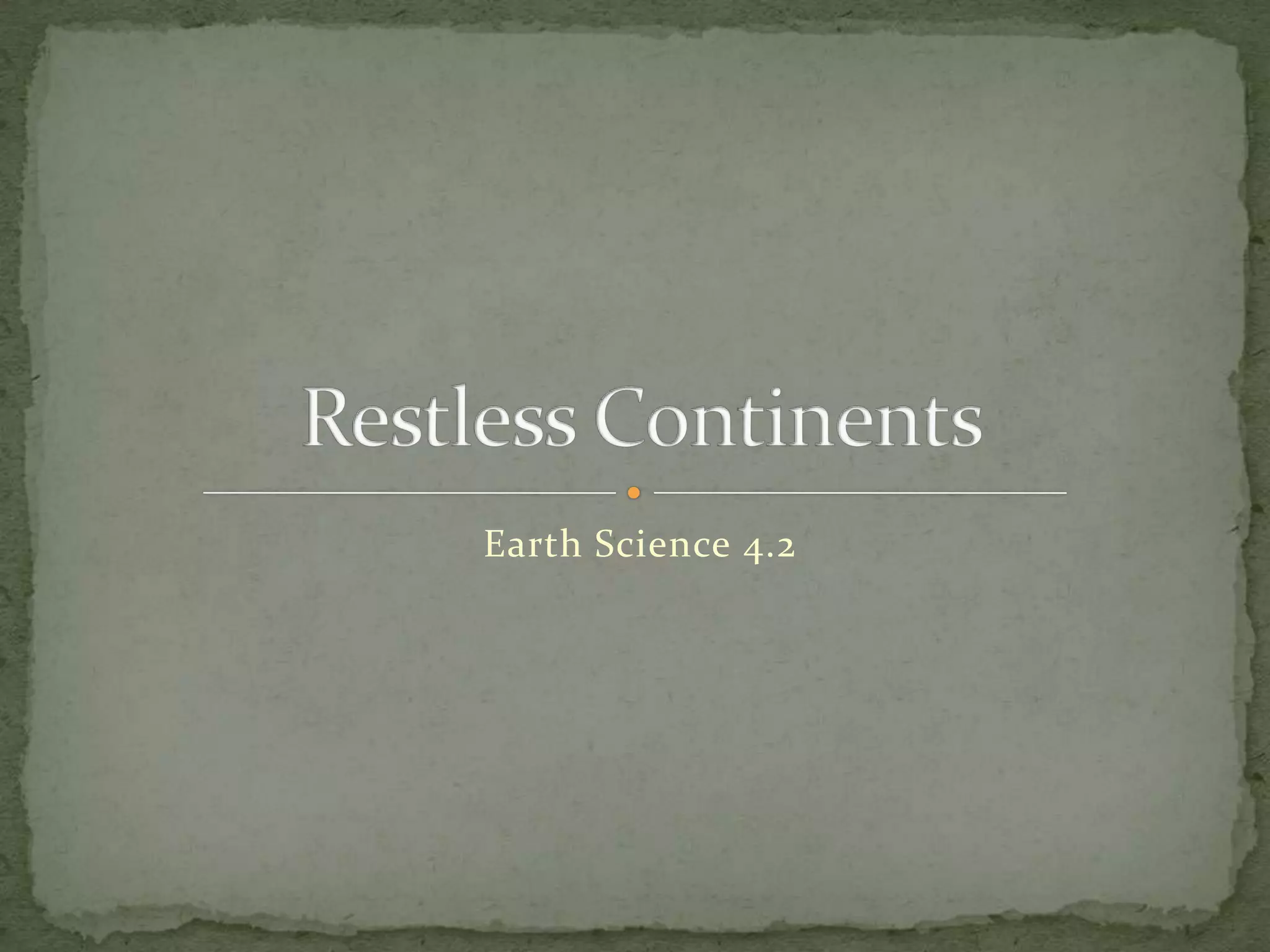 Earth Science 4.2 : Restless Continents | PPTX