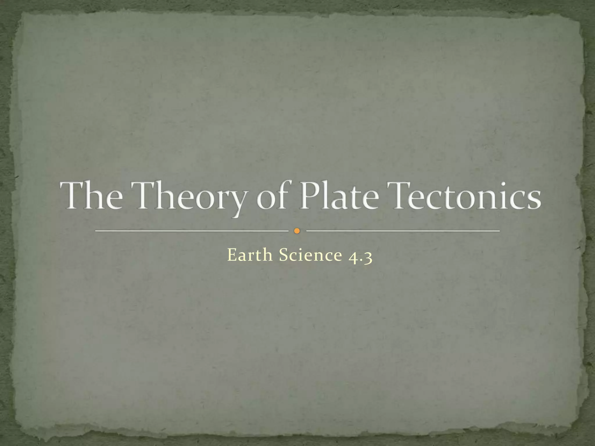 Earth Science 4.3 : The Theory of Plate Tectonics | PPTX