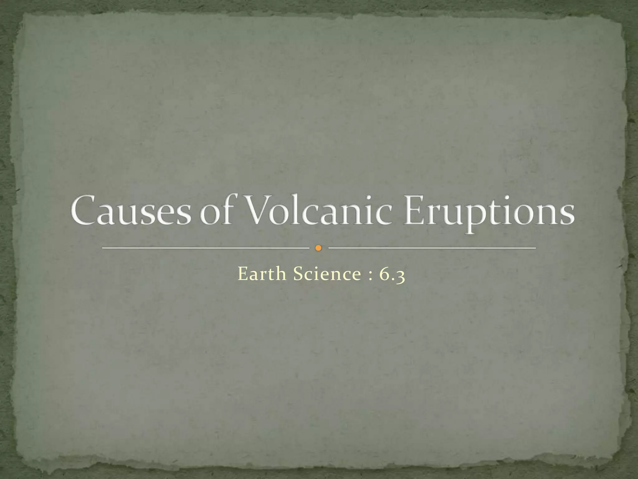 Earth Science 6.3 : Causes of Volcanic Eruptions | PPTX