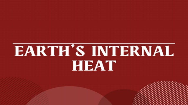 Earth's Internal Heat.pptx | Geology | Science