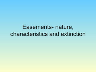Easement, nature and characteristics and extinction.ppt