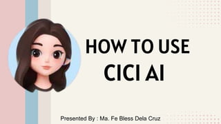 EASY TUTORIAL OF HOW TO USE CiCi AI BY: FEBLESS HERNANE | PPTX