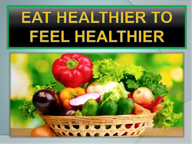 Eat healthier to feel healthier
