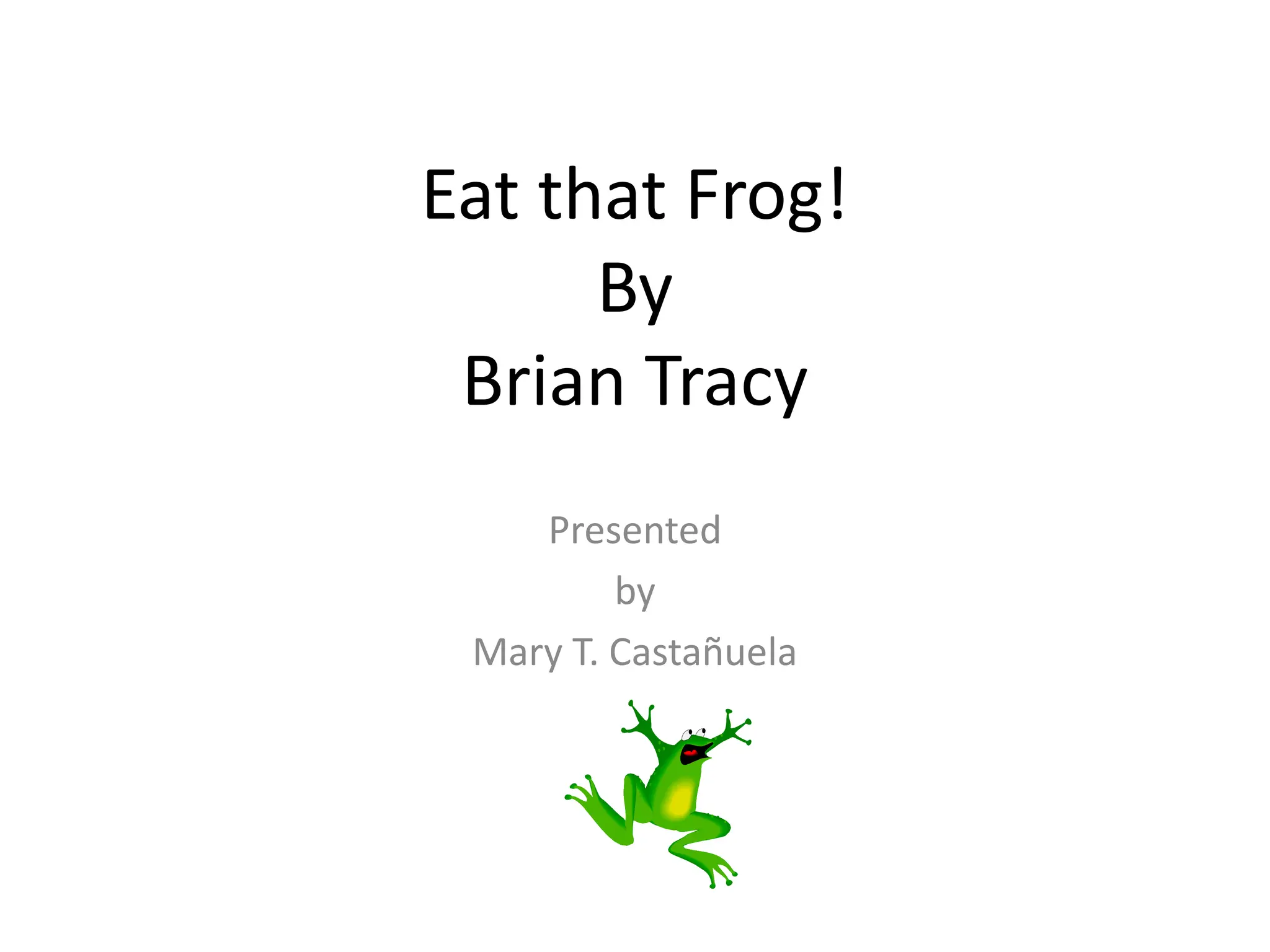 Eat that Frog by Brian Tracy - (Mary T.) | PPTX