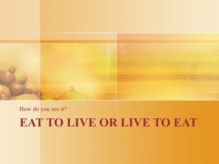 Eat To Live | PPT