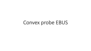 Endobronchial ultrasound - EBUS | PPTX