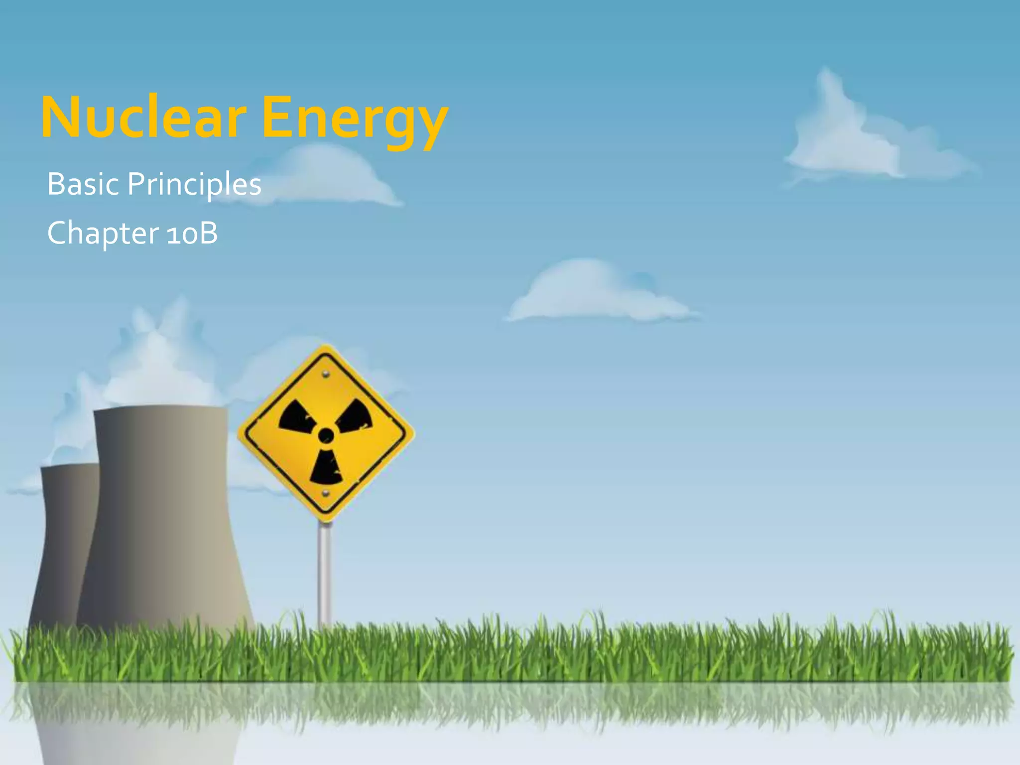 ECE 413 Part10B Principles of Nuclear Energy | PPT