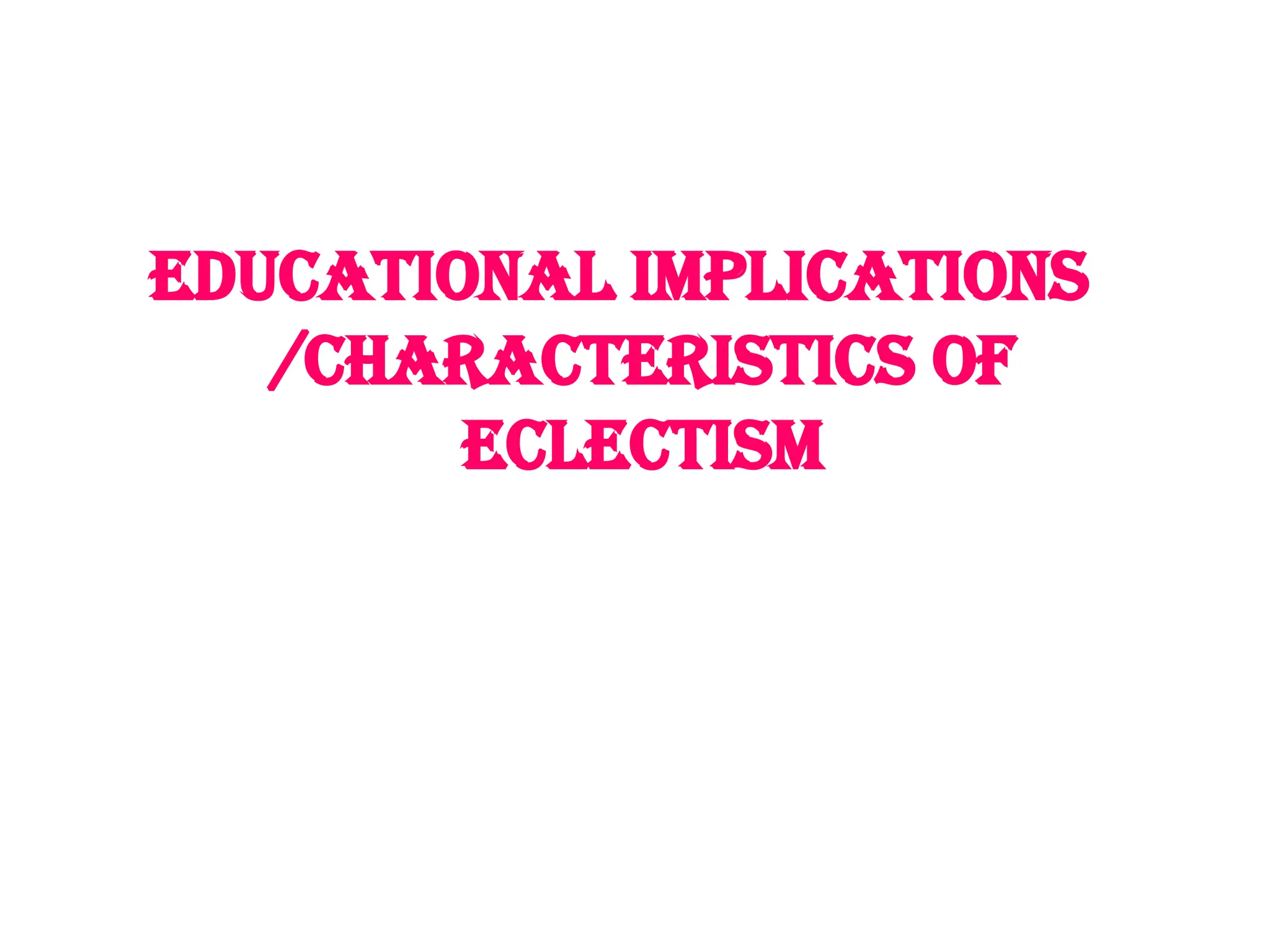 ECLECTISM.pptx , Philosophies of education | PPTX