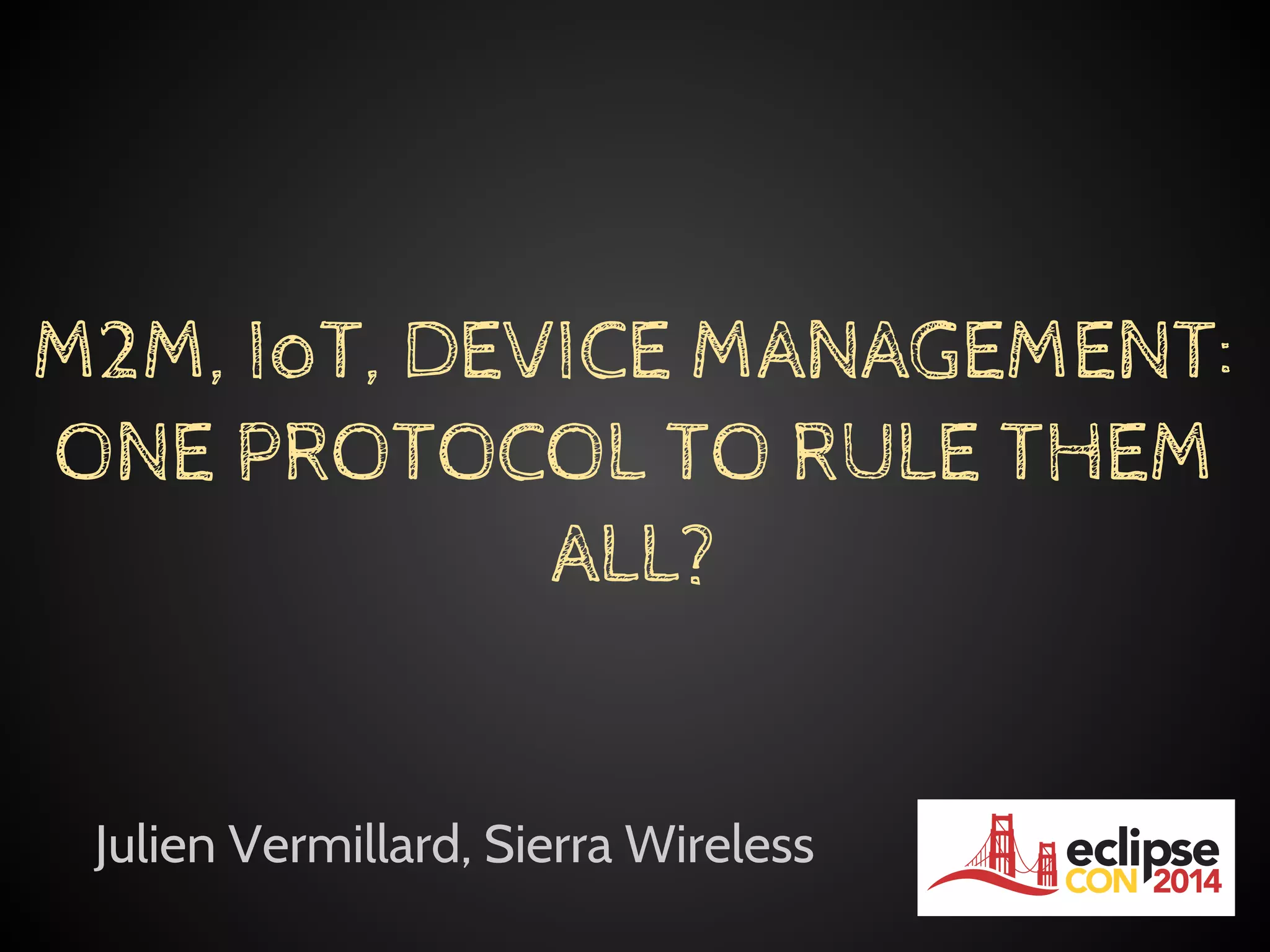 M2M, IoT, Device management: one protocol to rule them all ...