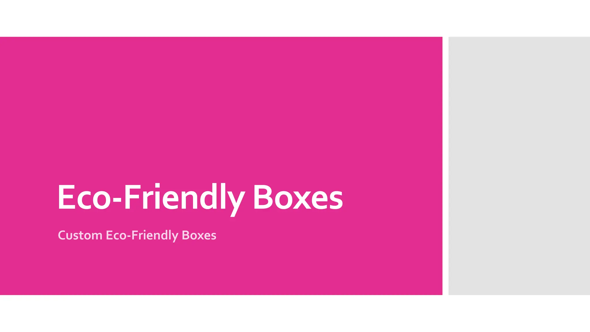 Eco-Friendly Boxes/ Custom Eco-Friendly Boxes | PPTX