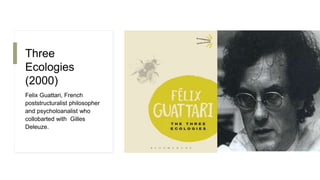 Ecoconsciuosness and Guattari.pptx