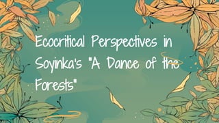 Ecocriticism in Wole Soyinka's 'A Dance of the Forest' | PPTX