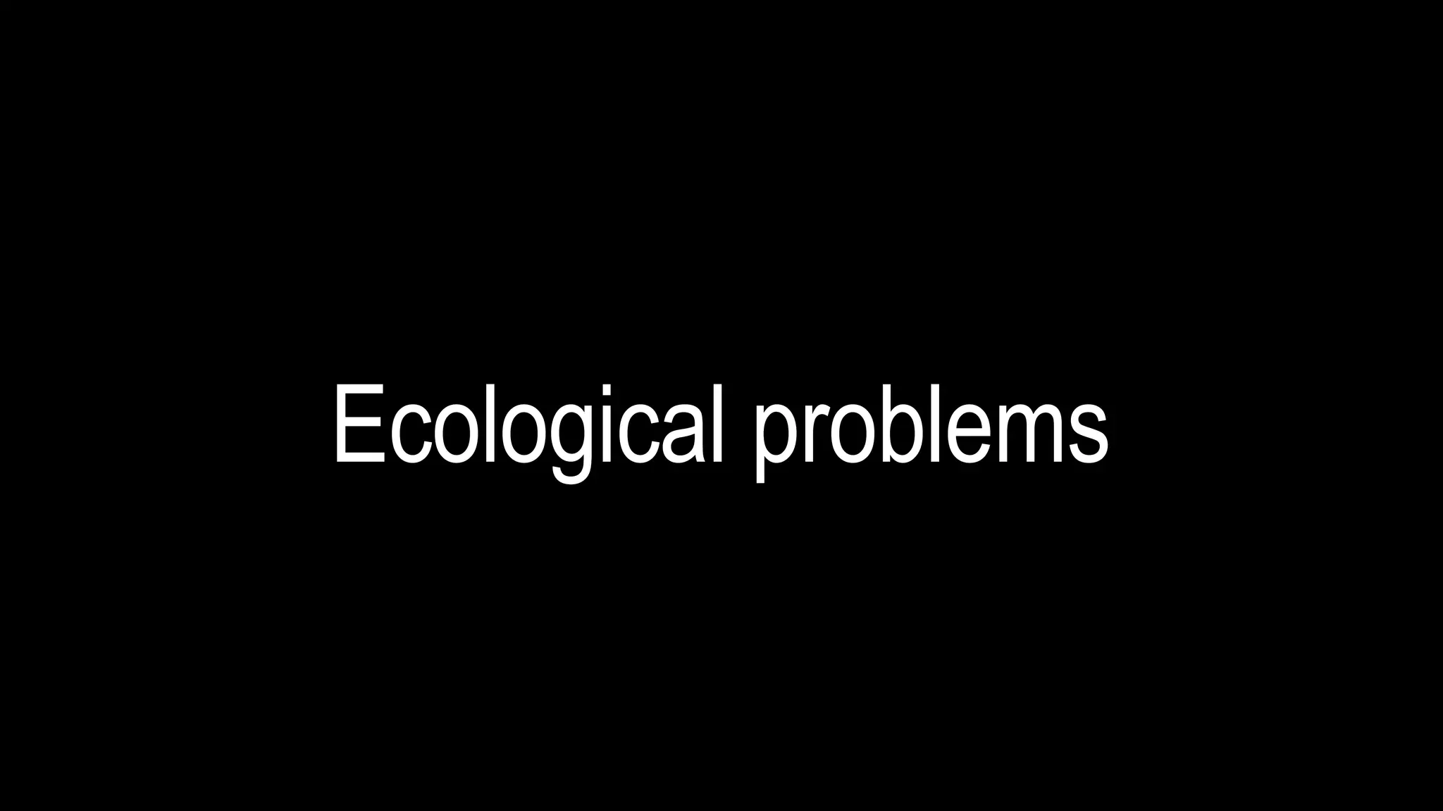 Ecological problems. See what we are doing to prevent the harmful ...