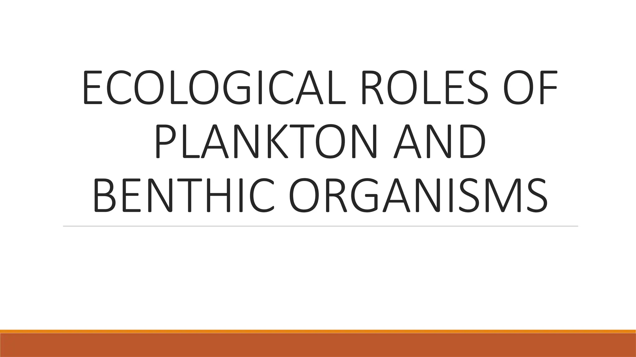 ECOLOGICAL ROLES OF PLANKTON AND BENTHIC ORGANISMS.pptx