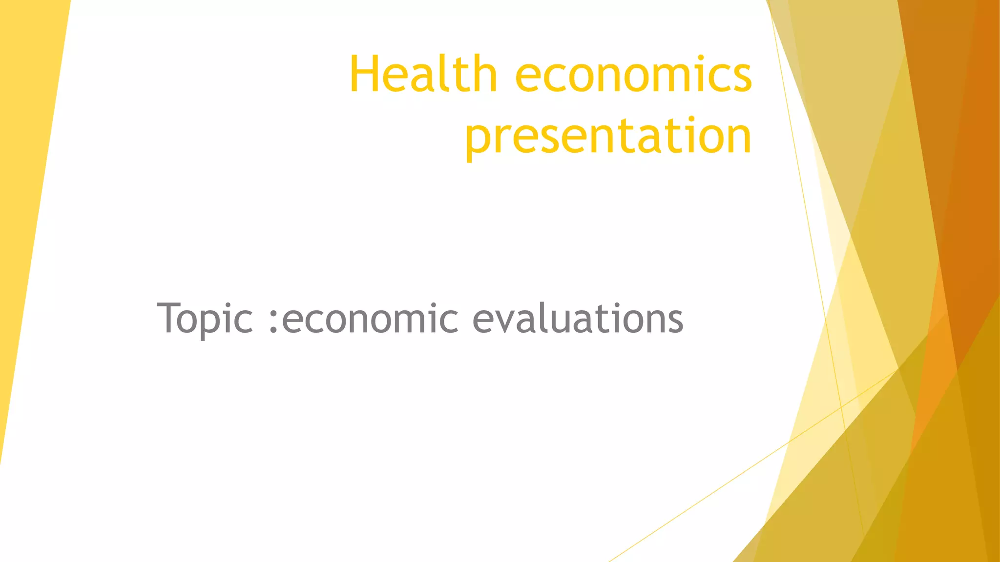 Economic evaluations health economics presentation | PPTX