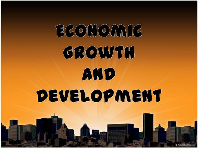 Economic Growth and Development | PPTX | Economy | Business and Finance