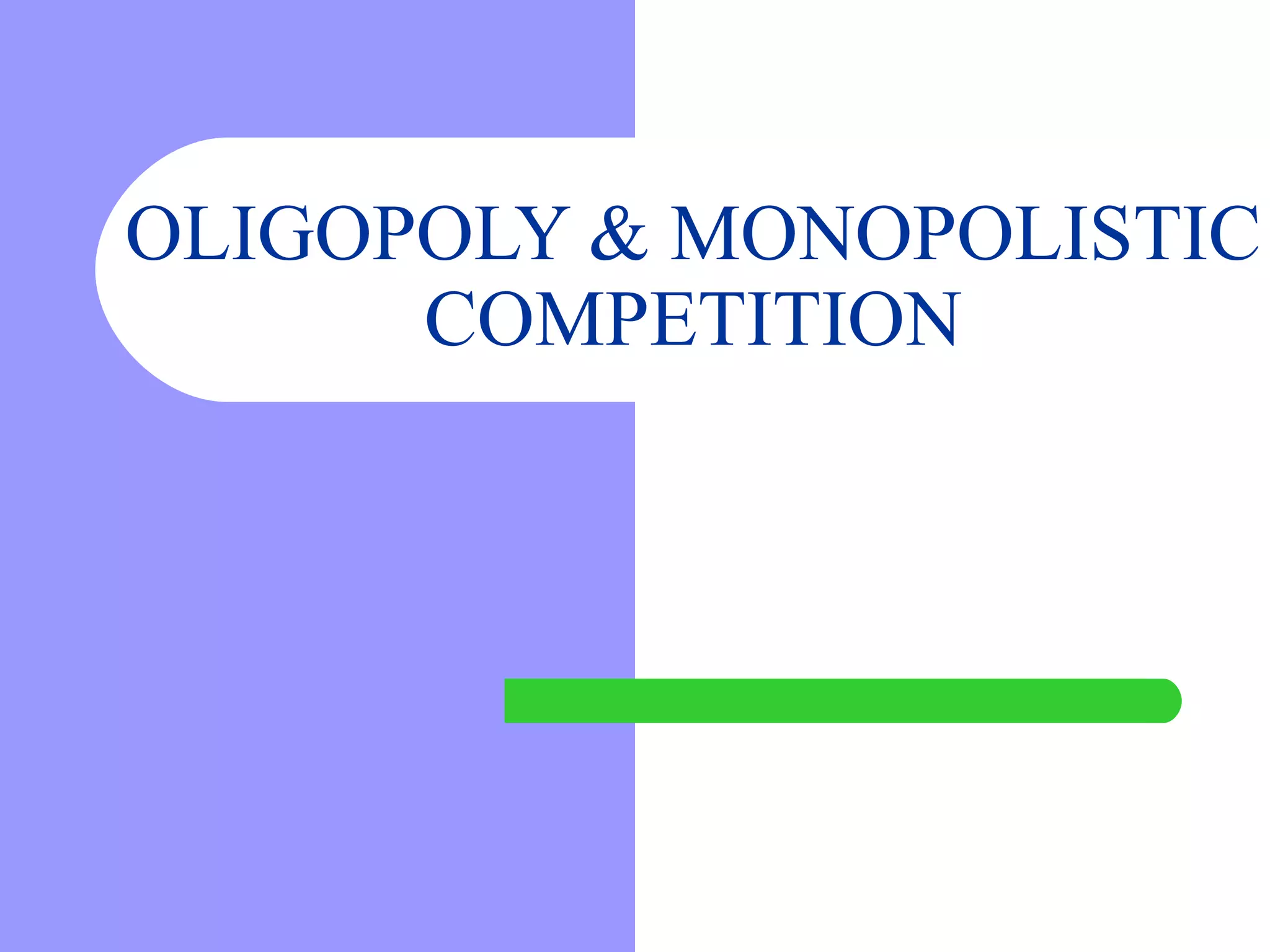 OLIGOPOLY & MONOPOLISTIC COMPETITION | PPT