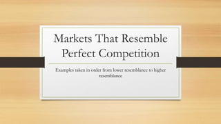 Markets that resemble perfect competition | PPTX