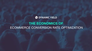 The Economics of eCommerce Conversion Rate Optimization | PPT