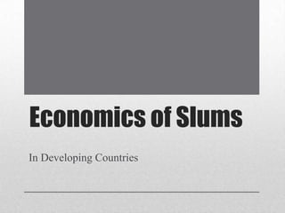 Economics of slums in developing countries | PPTX