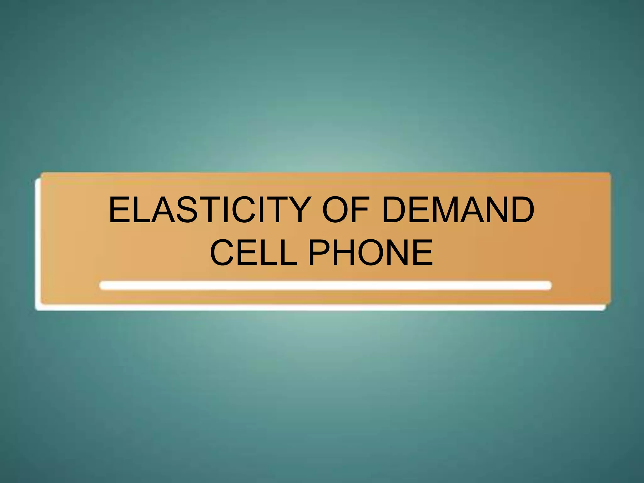 ELASTICITY OF DEMAND OF CELL PHONE | PPTX
