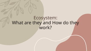 Ecosystem, What Are They and How Do They Work.pptx