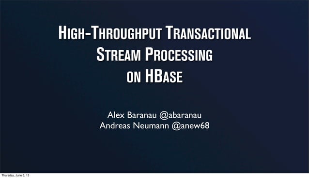 HBaseCon 2013:High-Throughput, Transactional Stream Processing on Apache HBase | PDF