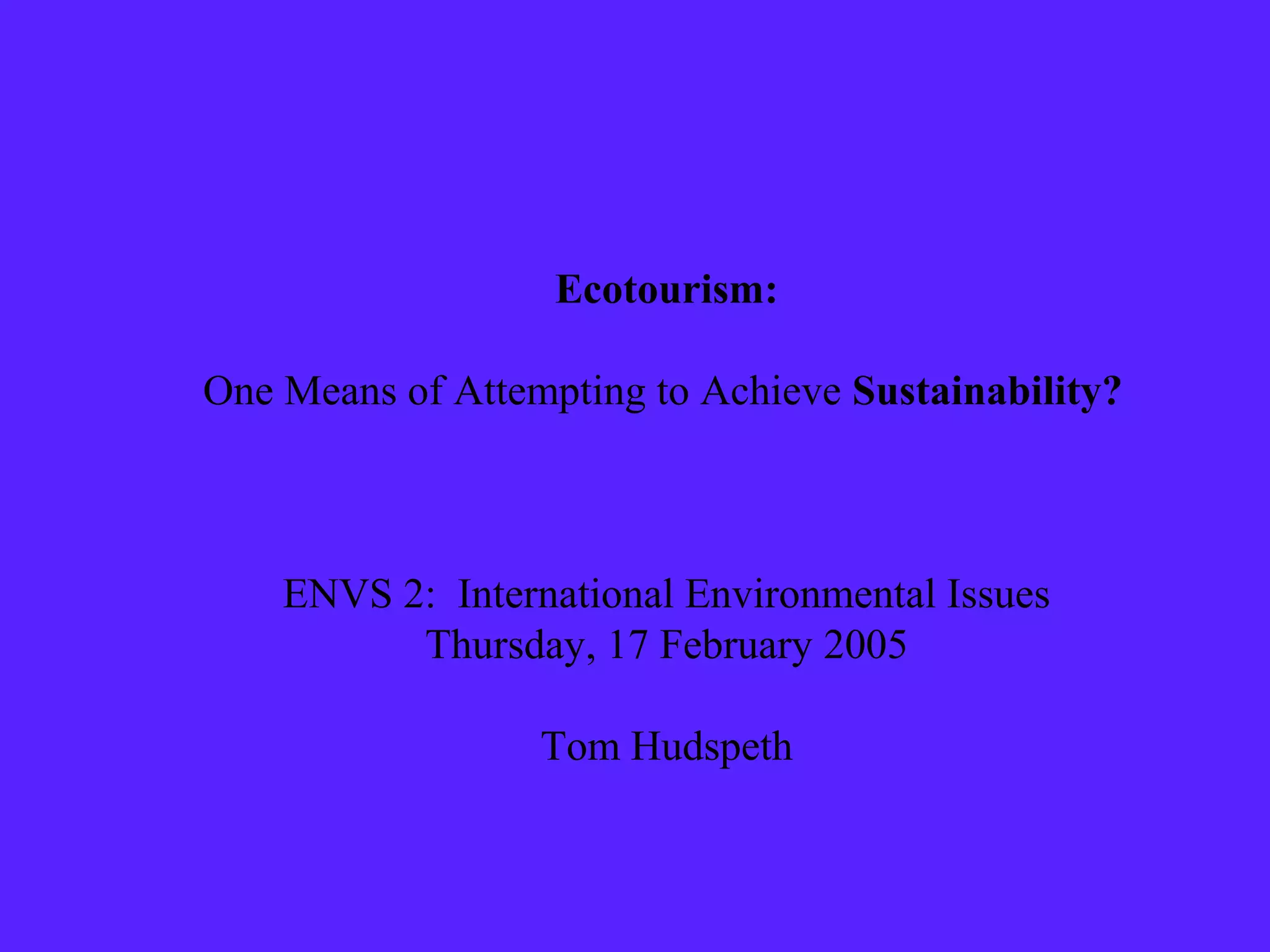 Ecotourism: One Means of Attempting to Achieve Sustainability? | PPT