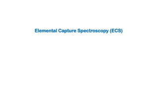 Presentation on Elemental Capture Spectroscopy | PPTX