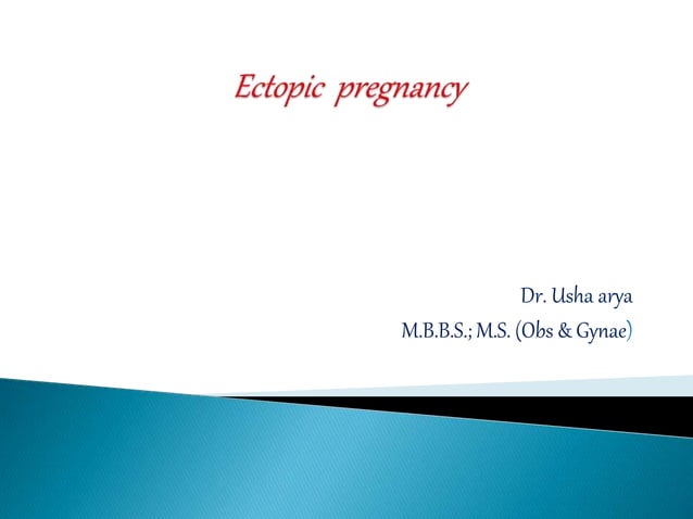 Ectopic pregnancy BY DR. USHA ARYA ( MBBS, MS - GYNAECOLOGIST) FATIMA HOSPITAL ,MAU | PPT