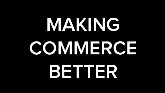Making Commerce Better, presented by Shopify Making Commerce Better, presented by Shopify
