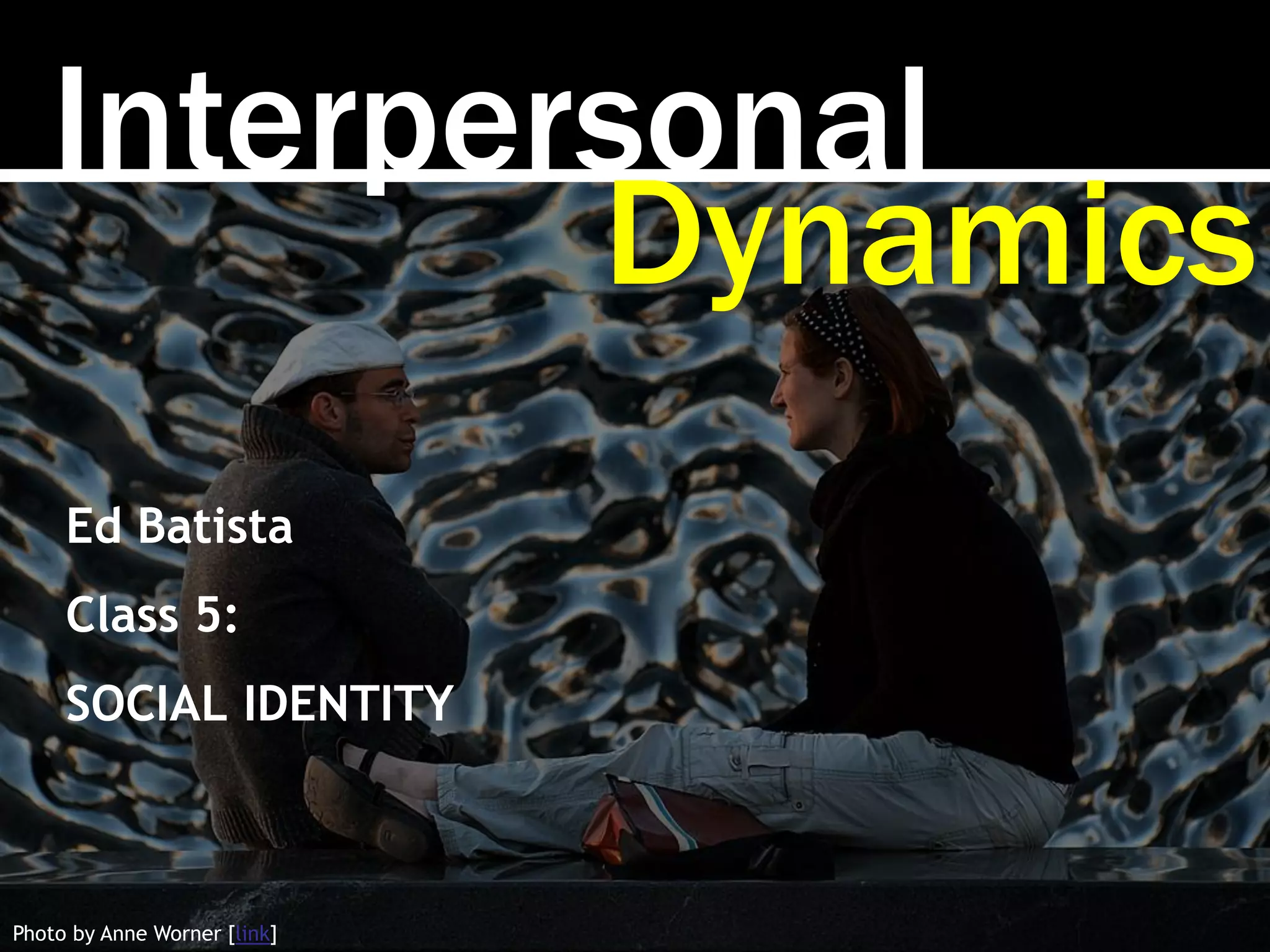 Ed Batista, Interpersonal Dynamics (aka Touchy Feely) @StanfordBiz, Class 5: SOCIAL IDENTITY | PPTX