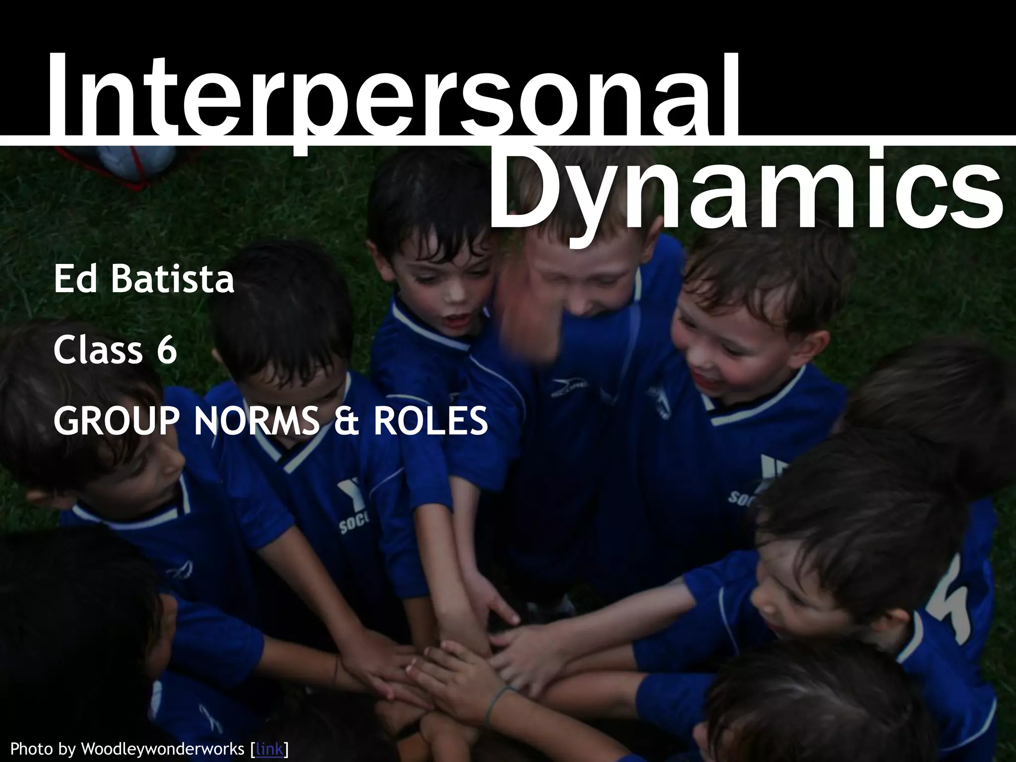 Ed Batista, Interpersonal Dynamics (aka Touchy Feely) @StanfordBiz, Class 6: GROUP NORMS & ROLES ...
