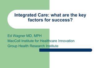 Ed Wagner: Integrated care: what are the key factors for success | PDF