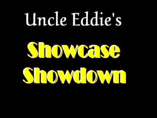 Uncle Eddie's showcase showdown | PPT