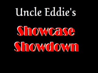 Uncle Eddie's showcase showdown | PPT