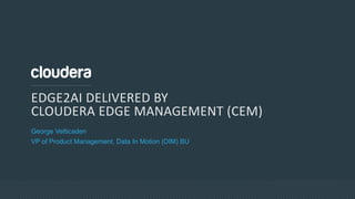 Edge2AI delivered by Cloudera Edge Management(CEM) | PPTX