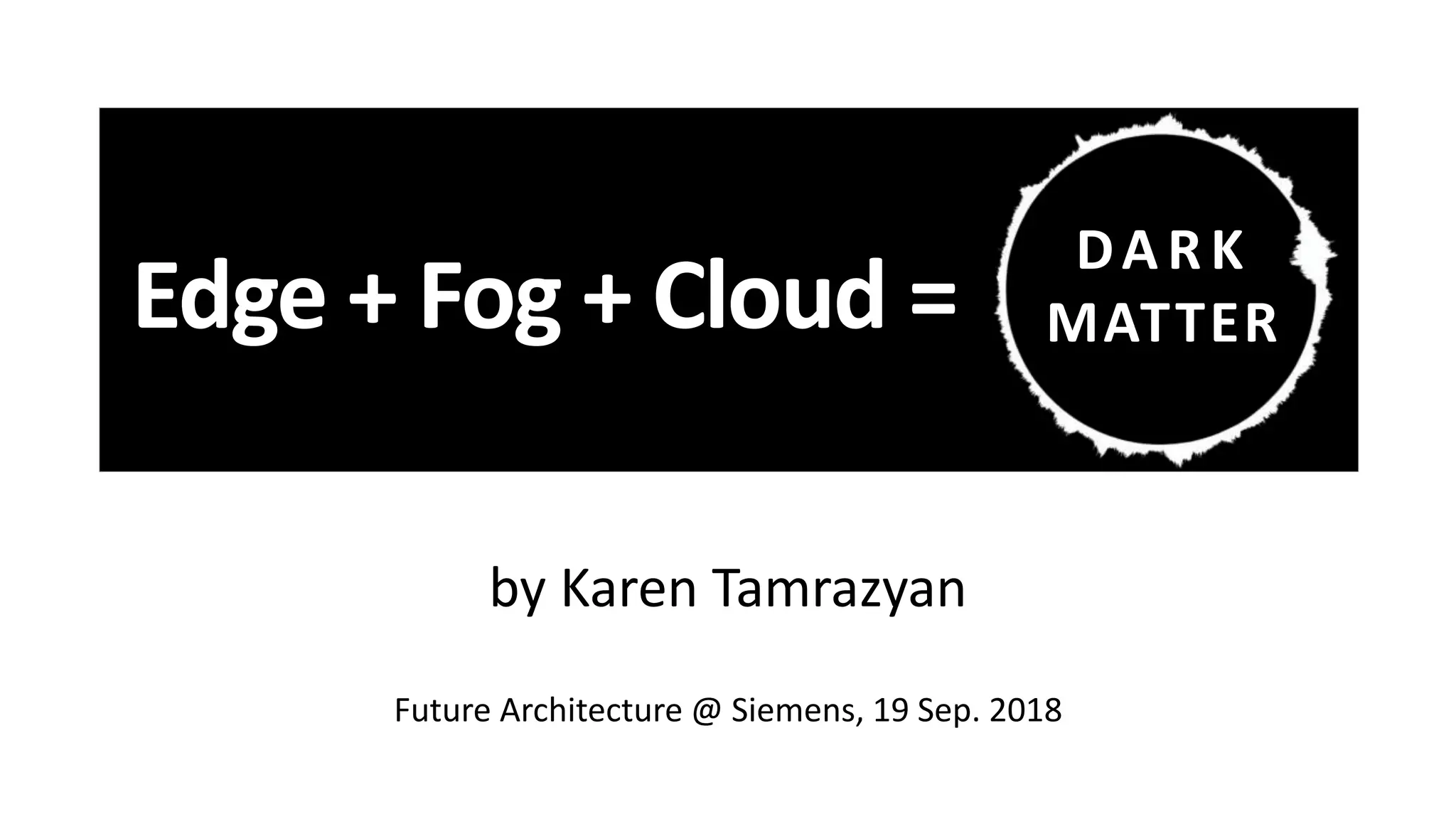 Edge + Fog + Cloud = Dark Matter | PPTX