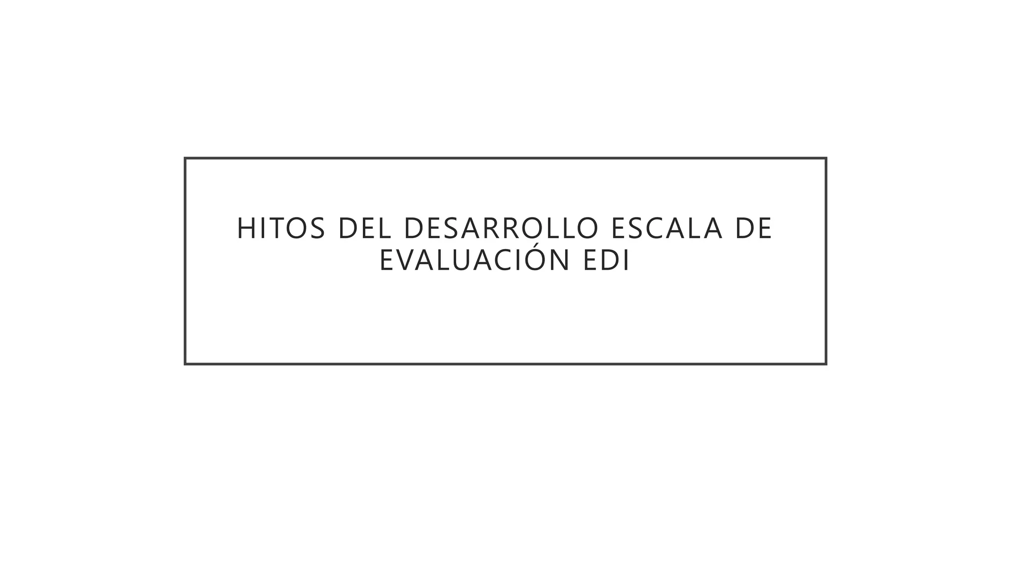 ESCALA DE DESARROLLO INFANTIL - EDI PEDIATRIA | PPTX