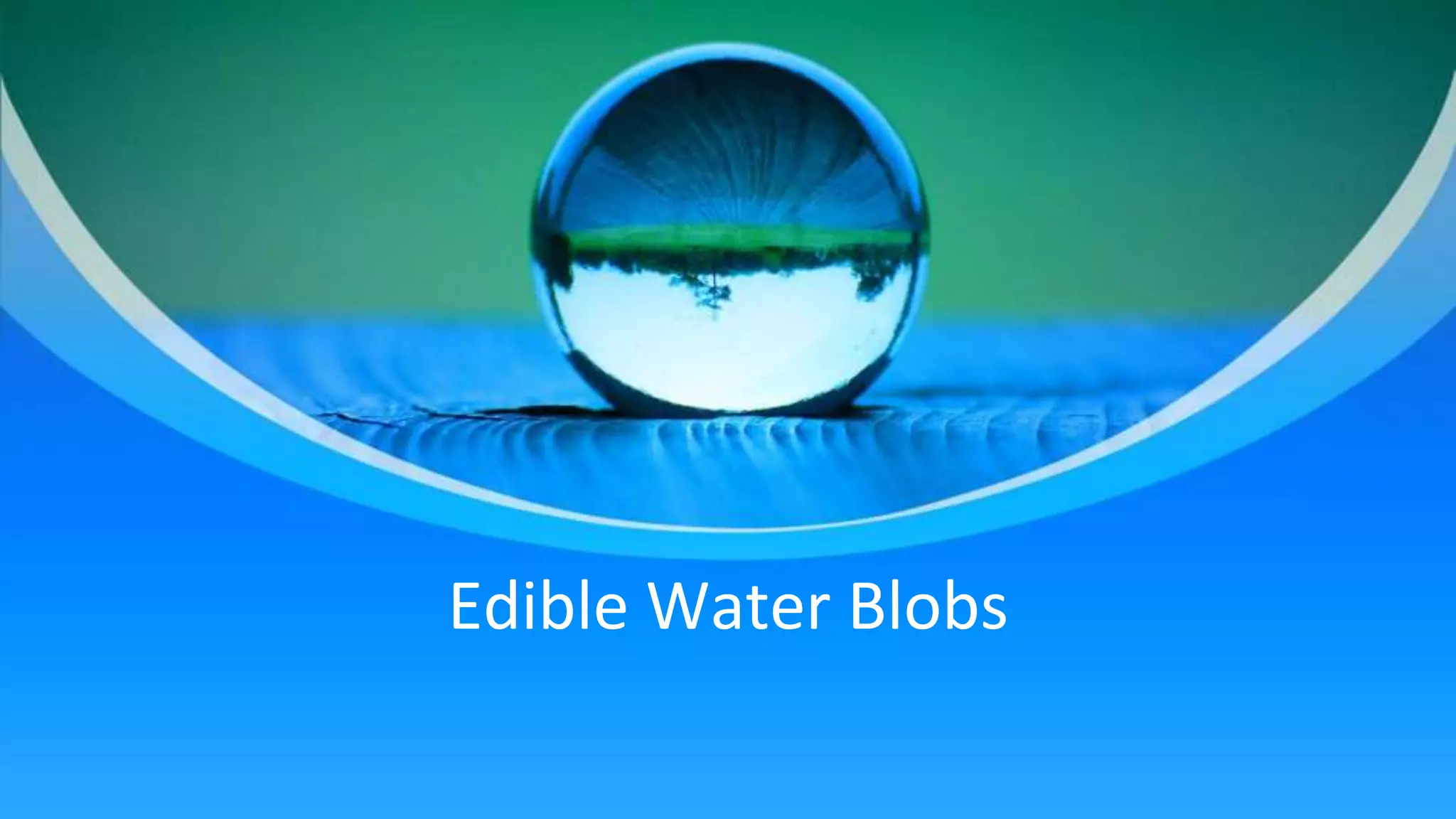 Edible water blob | PPTX