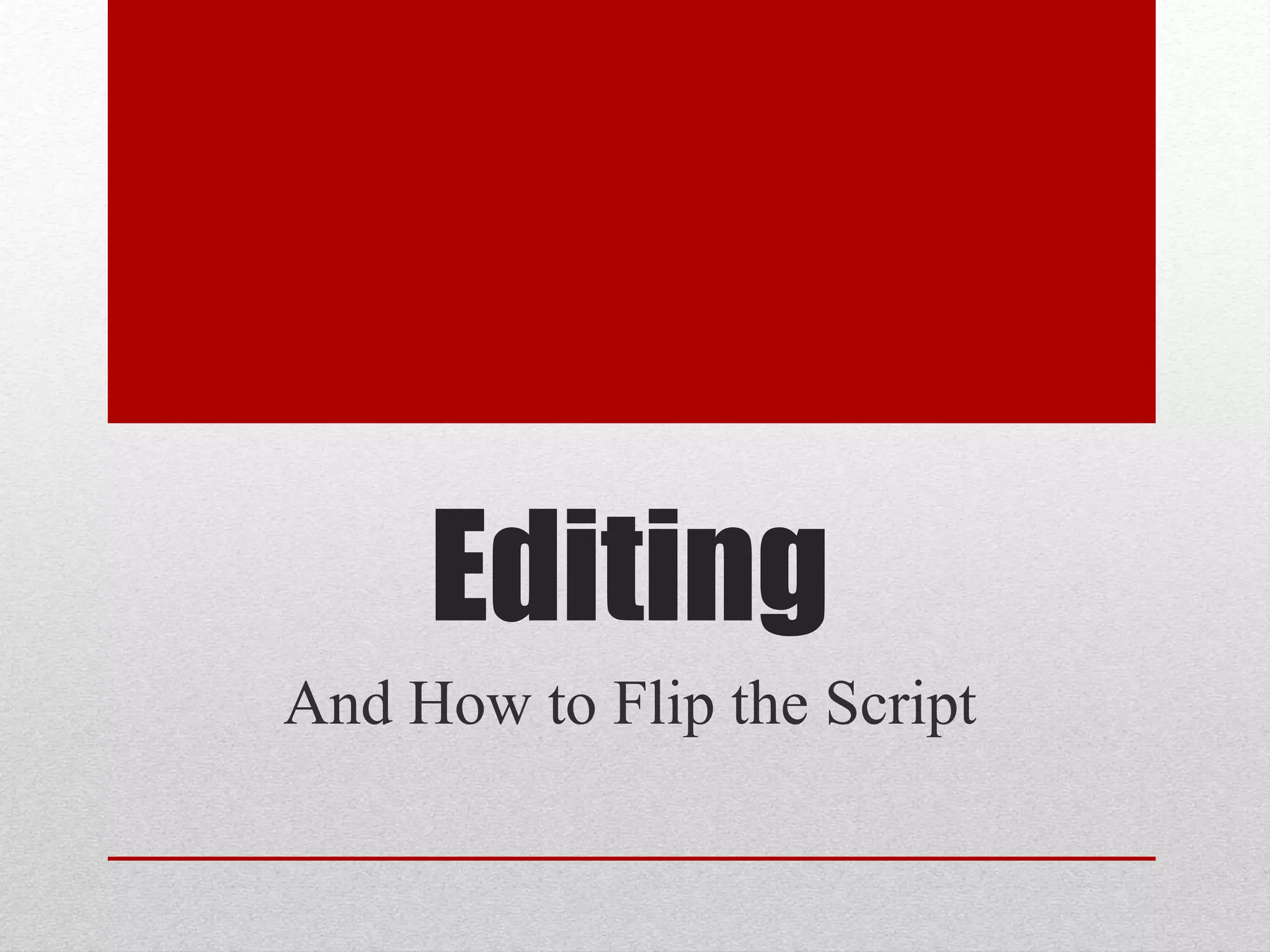 Editing and How to Flip the Script.pptx